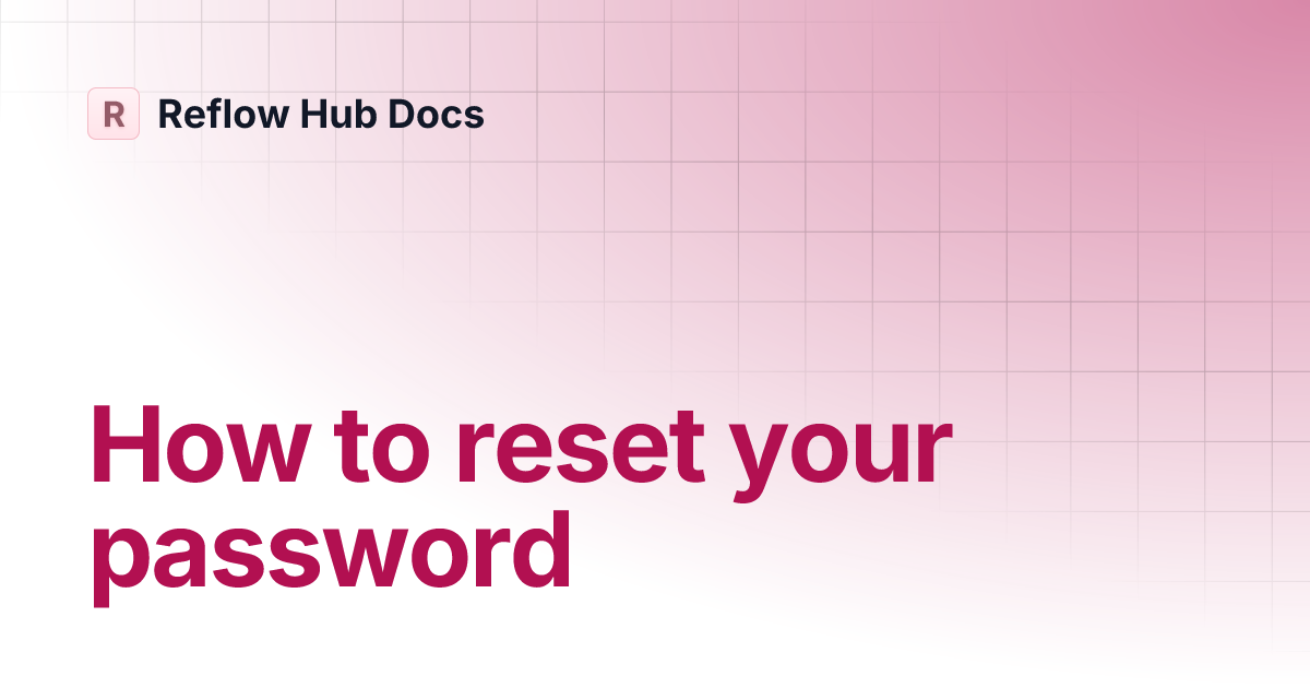How to reset your password | Reflow Hub Docs