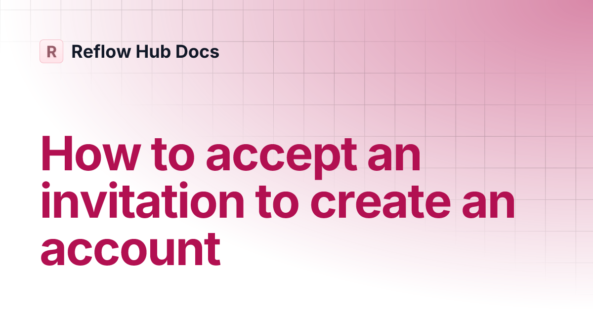 How to accept an invitation to create an account | Reflow Hub Docs